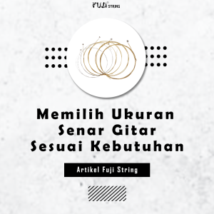 Memilih Ukuran Senar Gitar Sesuai Kebutuhan - Fuji String